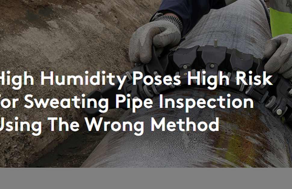Humidity Poses Risk For Sweating Pipe Inspection- OnestopNDT